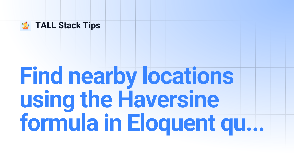 Find nearby locations using the Haversine formula in Eloquent query | TALL Stack Tips